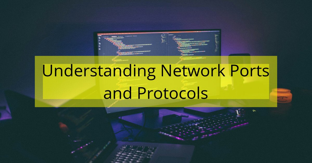 Understanding Network Ports and Protocols - Undercode Testing