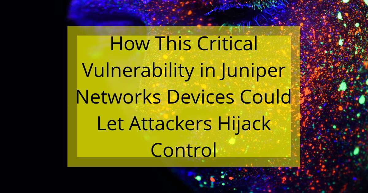 How This Critical Vulnerability in Juniper Networks Devices Could Let Attackers Hijack Control ...
