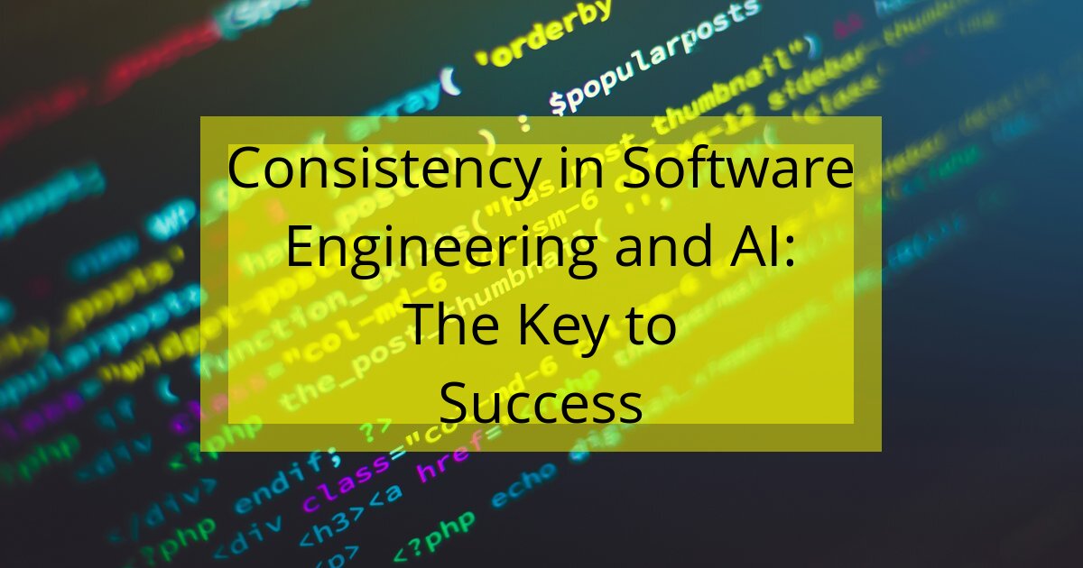 Consistency in Software Engineering and AI: The Key to Success ...
