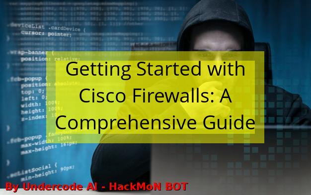 Getting Started with Cisco Firewalls: A Comprehensive Guide - Undercode ...