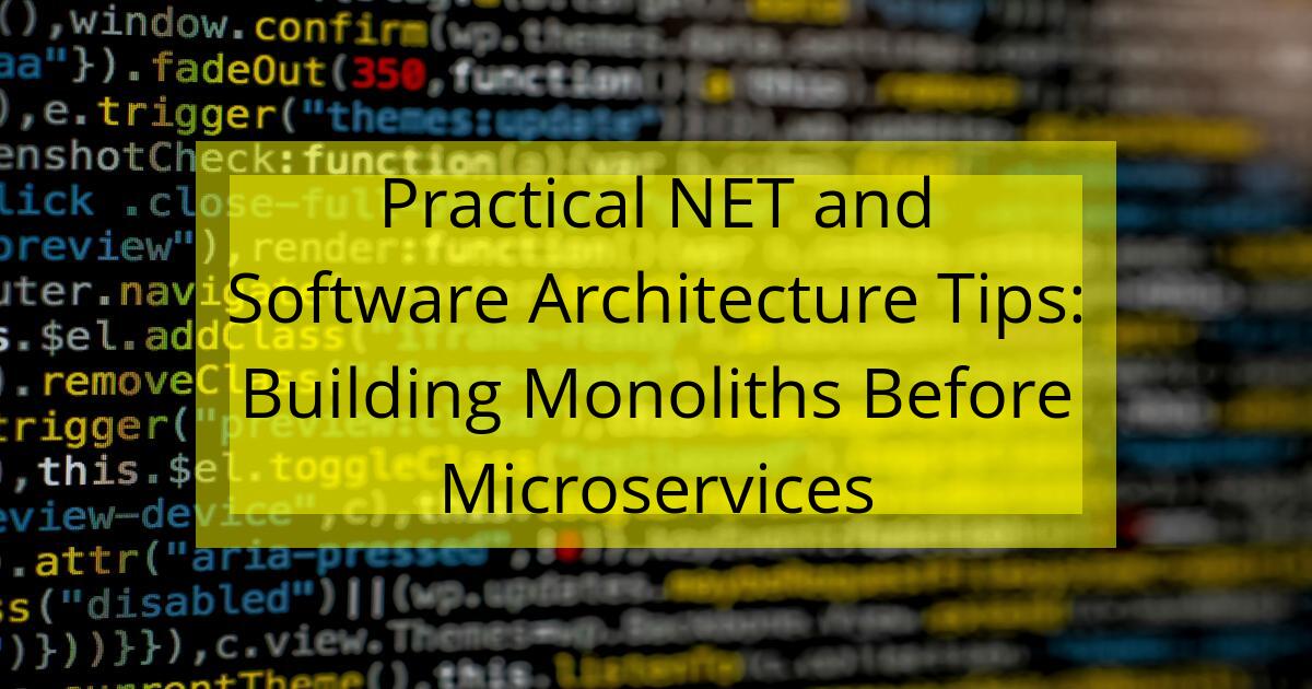 Practical NET and Software Architecture Tips: Building Monoliths Before Microservices ...