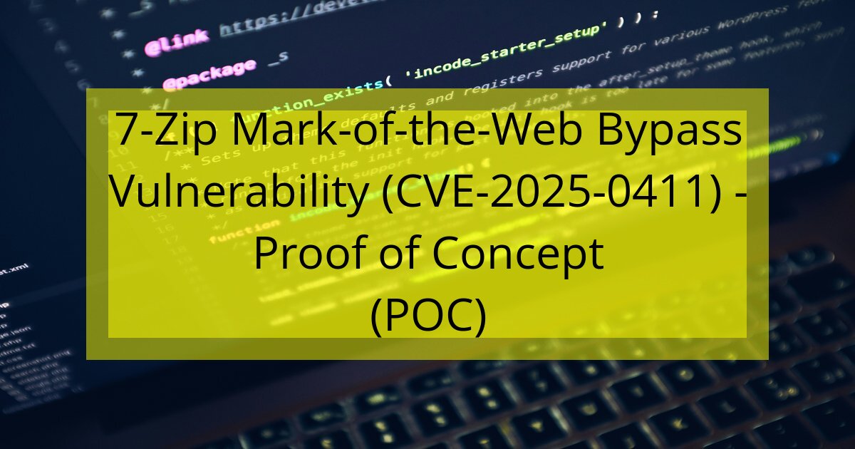 7-Zip Mark-of-the-Web Bypass Vulnerability (CVE-2025-0411) - Proof of Concept (POC) - Undercode ...