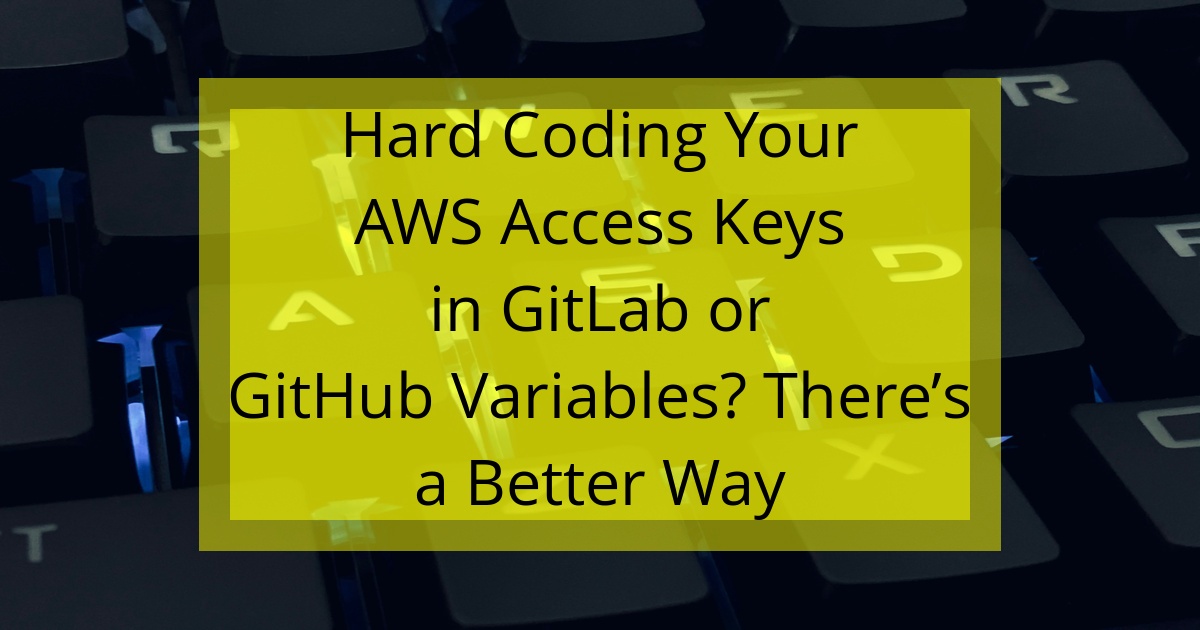 Hard Coding Your AWS Access Keys in GitLab or GitHub Variables? There’s a Better Way - Undercode ...