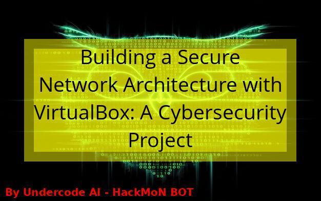 Building a Secure Network Architecture with VirtualBox: A Cybersecurity ...