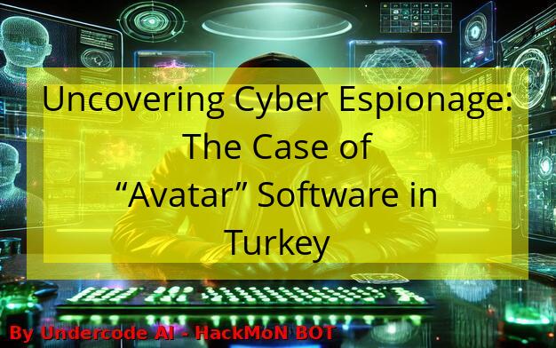 Uncovering Cyber Espionage: The Case of “Avatar” Software in Turkey ...