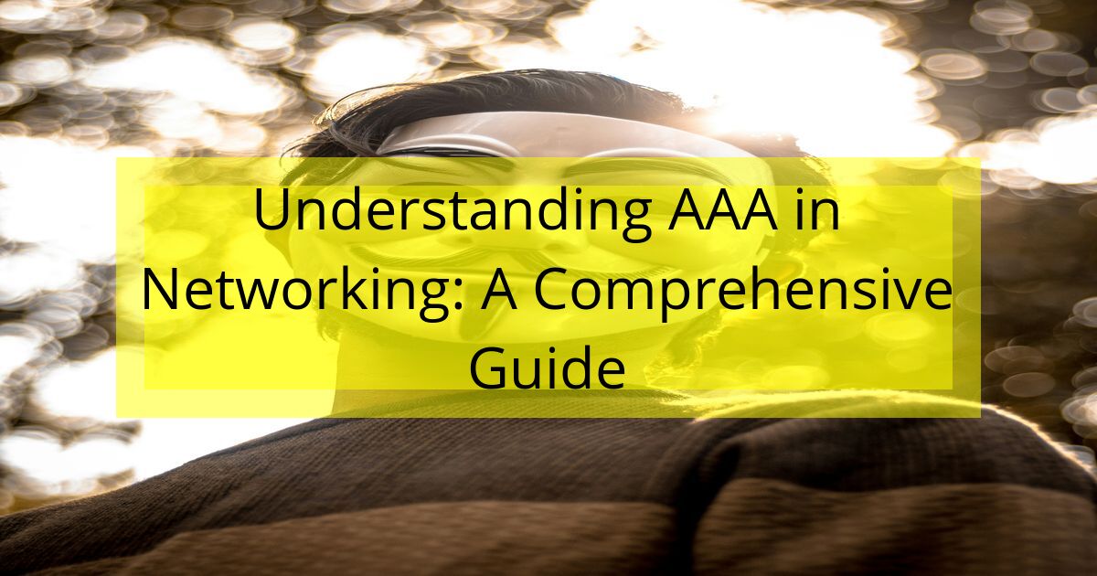 Understanding Aaa In Networking A Comprehensive Guide Undercode Testing
