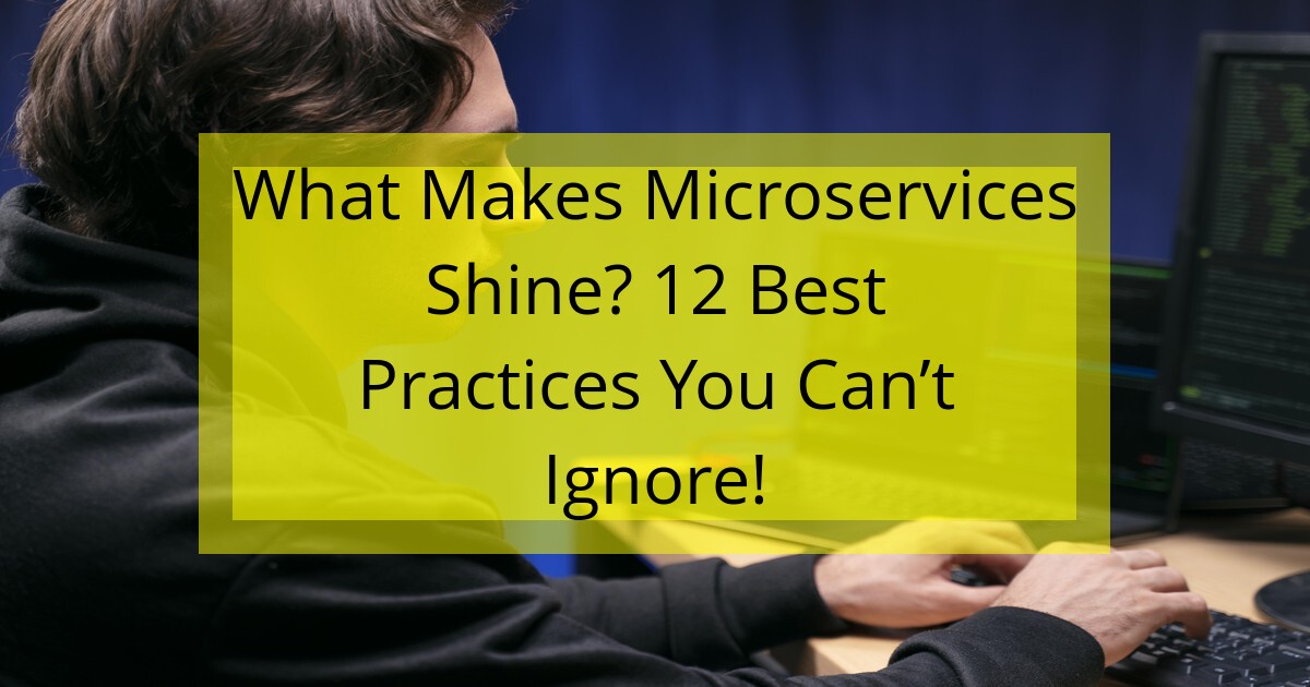 What Makes Microservices Shine? 12 Best Practices You Can’t Ignore ...