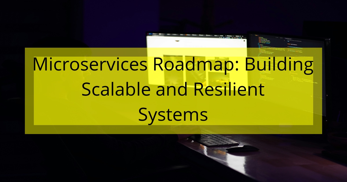 Microservices Roadmap: Building Scalable and Resilient Systems ... Microservices Roadmap: Building Scalable and Resilient Systems ...
