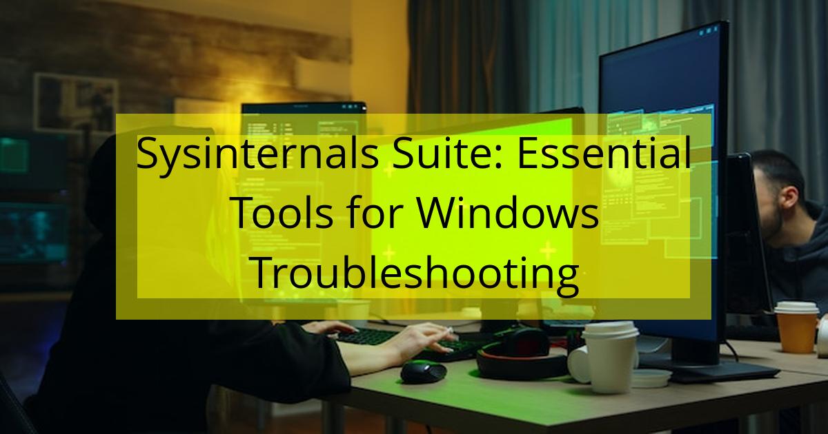 Sysinternals Suite: Essential Tools for Windows Troubleshooting ... Sysinternals Suite: Essential Tools for Windows Troubleshooting ...